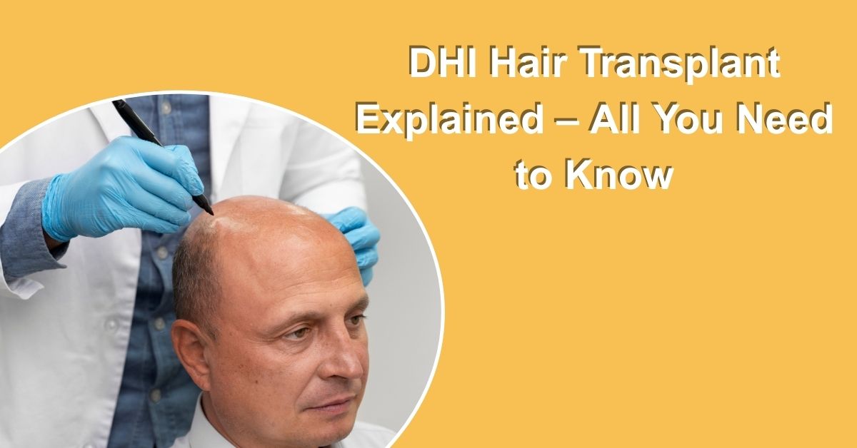 DHI Hair Transplant Explained – All You Need to Know